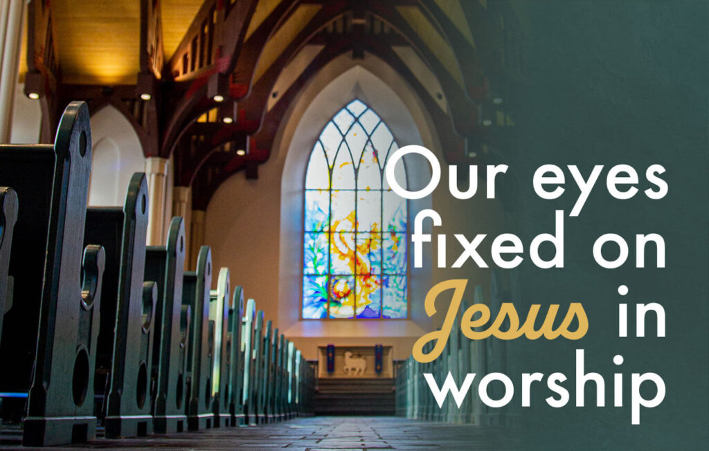 Our Eyes Fixed on Jesus in Worship - Concordia Seminary